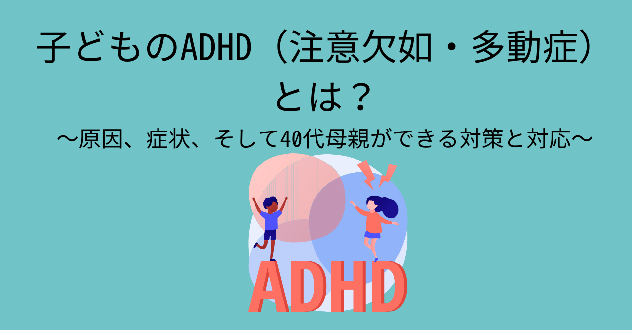 子どものADHD（注意欠如・多動症）とは？原因、症状、そして40代母親ができる対策と対応 - 臨床心理士・パーソナルトレーナーの小中学生復学支援・小学生・中学生家庭教育支援・ 不登校母親 ...
