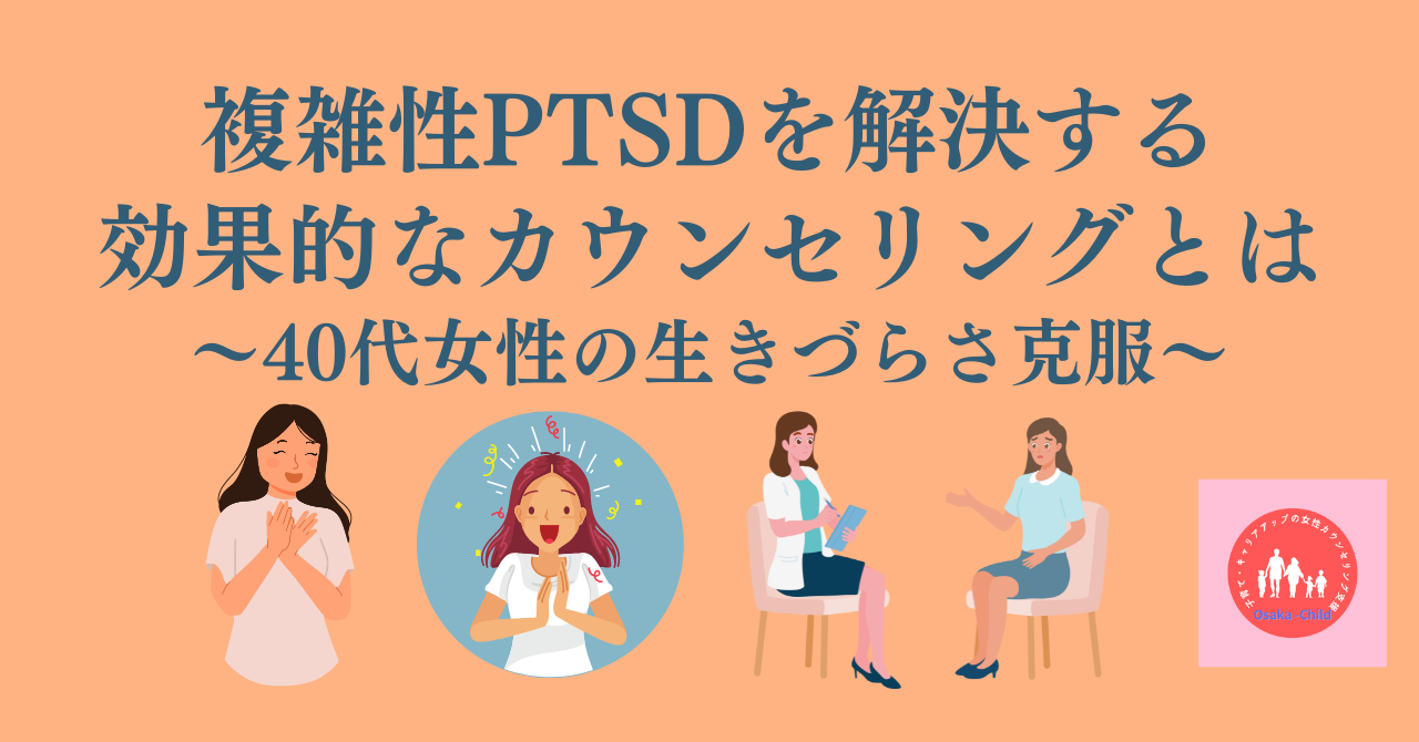 複雑性PTSDを解決する効果的なカウンセリングとは｜40代女性の生きづらさ克服 - Osaka-Child Rebirth Lab